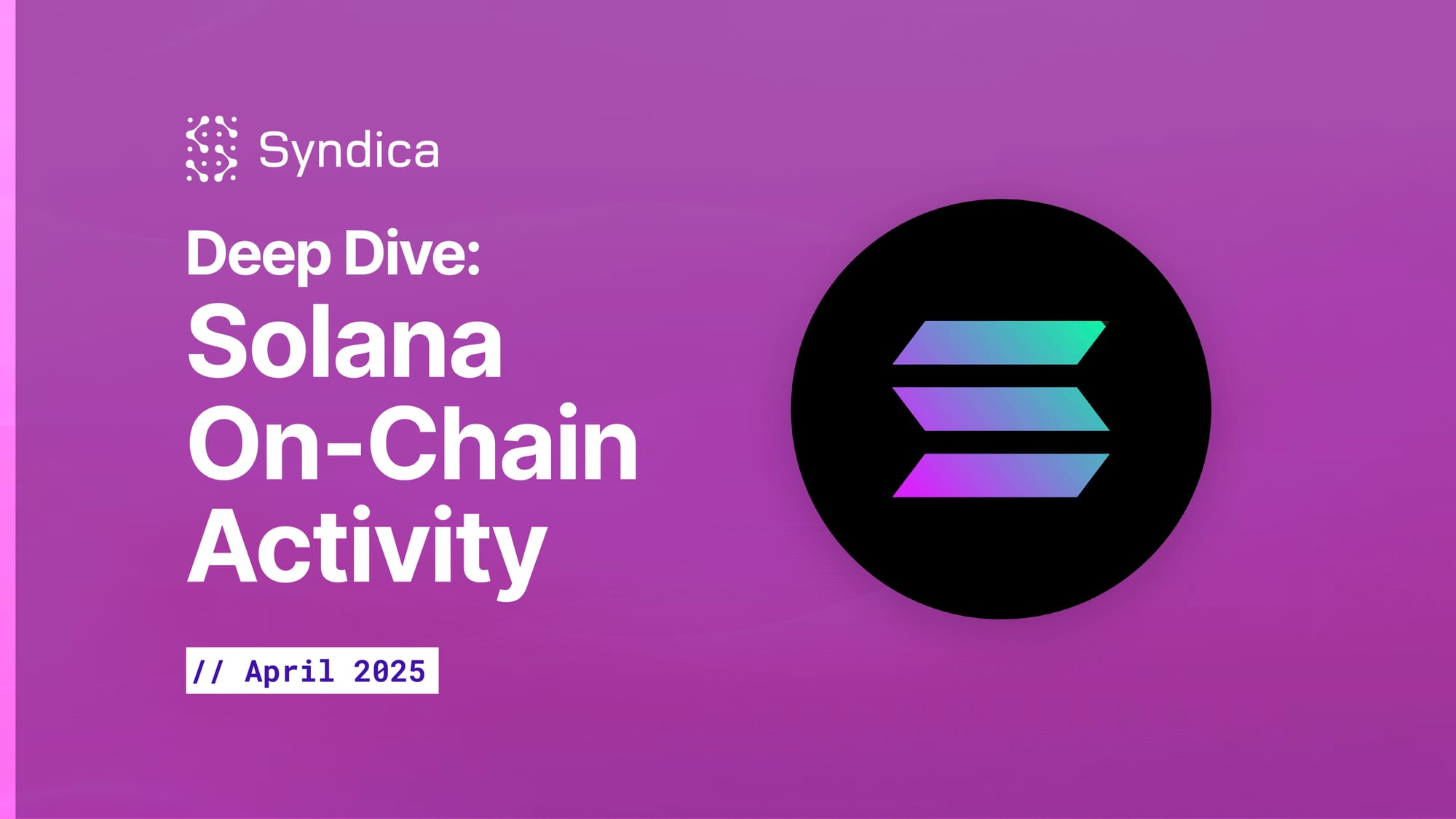 Deep Dive: Solana On-Chain Activity - April 2025